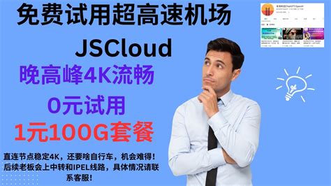年 月 日免费试用超高速机场JSCloud 晚高峰 K流畅 元试用 元 G套餐直连节点稳定 K还要啥自行车机会难得后续老板会上中转和IPEL线路具体情况请