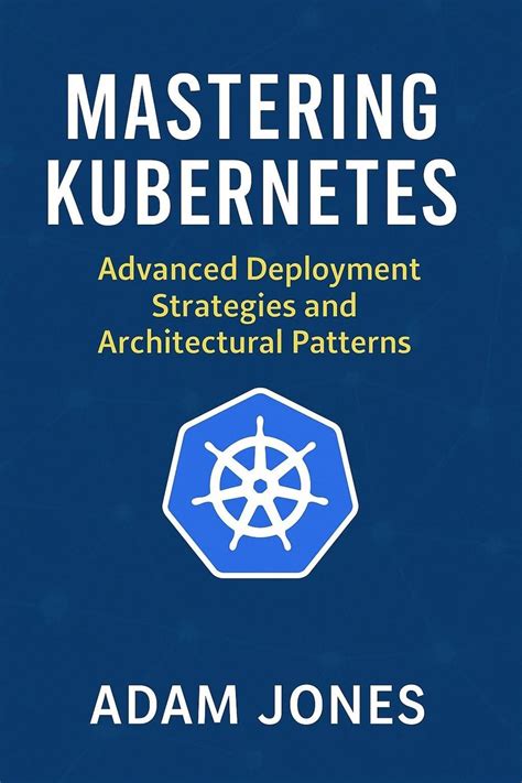 mastering kubernetes advanced deployment strategies and architectural