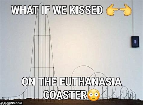 What If We Kissed On The Euthanasia Coaster Euthanasia Coaster Know