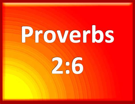 Proverbs 2 6 For The Lord Gives Wisdom Out Of His Mouth Comes Knowledge And Understanding
