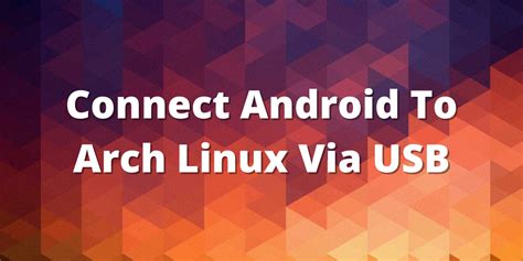 Connect Android To Arch Linux Via USB Connect Over MTP In Linux LinuxForDevices