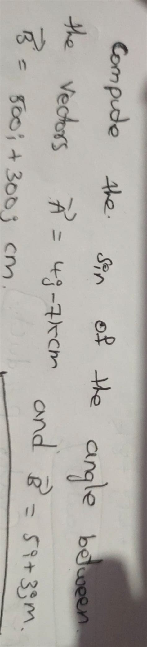Compute The Sin Of The Angle Between The Vectors A4j−71ccm And B5i3j M