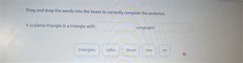 Solved Drag And Drop The Words Into The Boxes To Correctly Complete The Sentence A Scalene