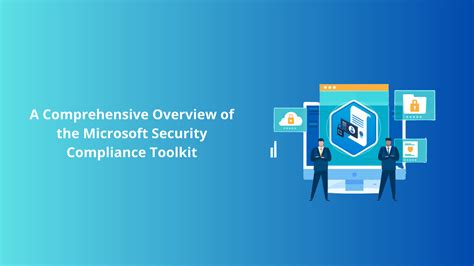 A Comprehensive Overview Of The Microsoft Security Compliance Toolkit