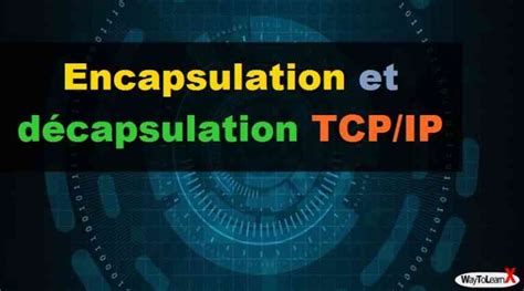 Encapsulation Et Décapsulation Tcp Ip Waytolearnx