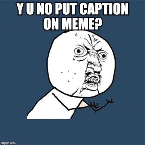 Seems To Be A Lot Of Memes With No Caption Lately How Does That Even
