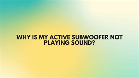 Why Is My Active Subwoofer Not Playing Sound All For Turntables