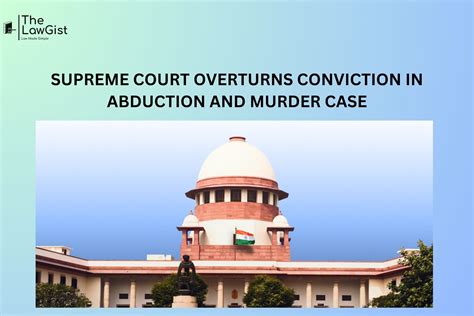 SUPREME COURT OVERTURNS CONVICTION IN ABDUCTION AND MURDER CASE - The LawGist