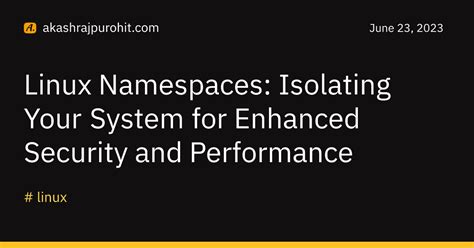 Linux Namespaces Isolating Your System For Enhanced Security And Performance Akash Rajpurohit