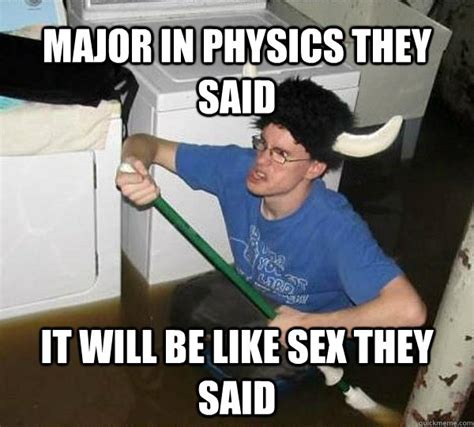 Major In Physics They Said It Will Be Like Sex They Said They Said
