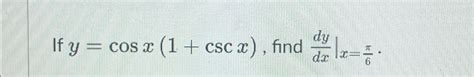 Solved If y cosx 1 cscx find dydx x π6 Chegg com