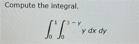 Solved Compute The Integral Yydxdy Chegg Com