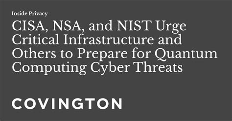Cisa Nsa And Nist Urge Critical Infrastructure And Others To Prepare For Quantum Computing