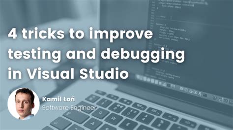 Tips And Tricks For Testing And Debugging Visual Studio