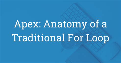 Apex Anatomy Of A Traditional For Loop Neil Hohmann