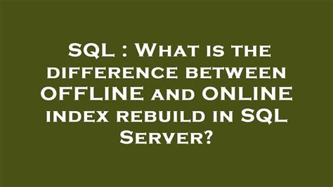 Sql What Is The Difference Between Offline And Online Index Rebuild