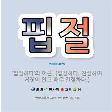 🌟핍절 ‘핍절하다의 어근 핍절하다 진실하여 거짓이 없고 매우 간절하다 표준국어대사전