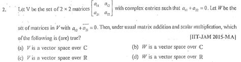 2 let v be the set of 2×2 matrices [a11 a21 a12 a22 ] with complex ent