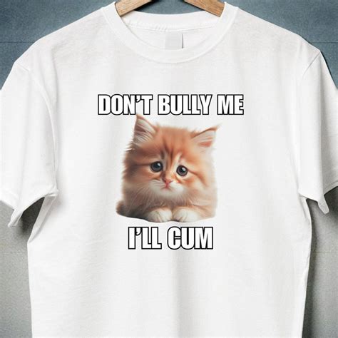 Dont Bully Me Ill Cum Etsy