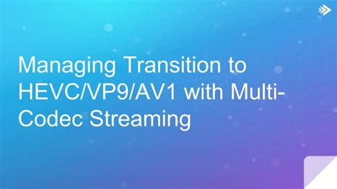 Managing Transition To Hevcvp9av1 With Multi Codec Streaming Pptx Web Development Internet