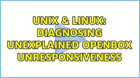 Unix Linux Diagnosing Unexplained Openbox Unresponsiveness YouTube