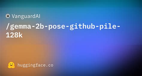 vanguardai gemma 2b pose github pile 128k · hugging face