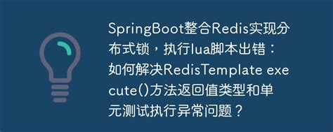 Springboot整合redis实现分布式锁，执行lua脚本出错：如何解决redistemplate Execute方法返回值类型和单元
