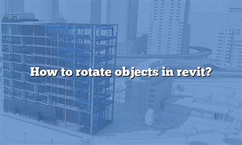 How To Rotate Objects In Revit
