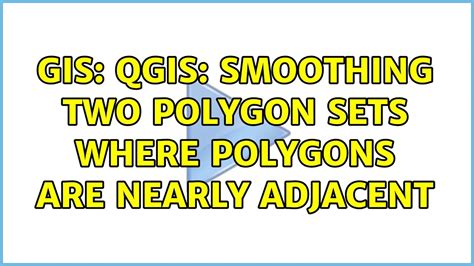Gis Qgis Smoothing Two Polygon Sets Where Polygons Are Nearly Adjacent Youtube