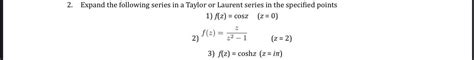 solved expand the following series in a taylor or laurent