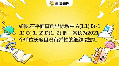 如图 在平面直角坐标系中 A 1 1 B 1 1 C 1 2 D 1 2 把一条长为2021个单位长度且没有弹性的细线 线的粗细忽略不计 的一端固定在点a 百度教育