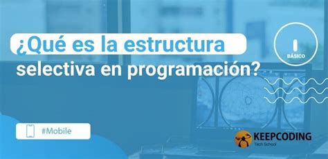 ¿qué Es La Estructura Selectiva En Programación