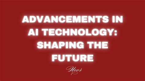 Advancements In Ai Technology Shaping The Future