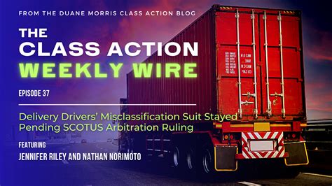 The Class Action Weekly Wire Episode 37 Delivery Drivers Misclassification Suit Stayed