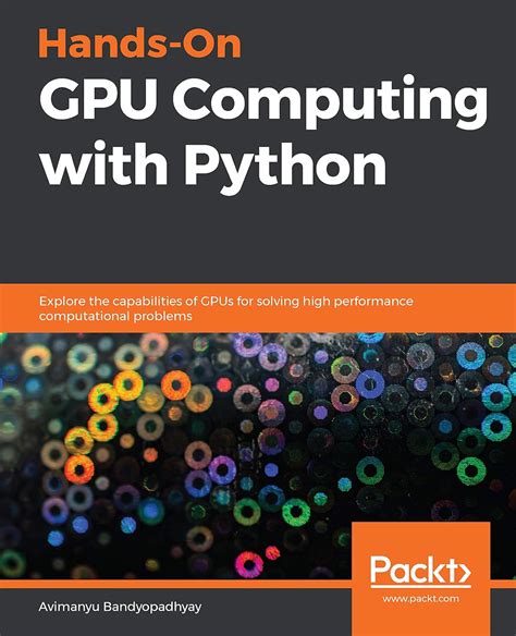 Hands On Gpu Computing With Python Explore The Capabilities Of Gpus For Solving High