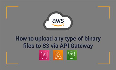 How To Upload Any Type Of Binary File To S3 Via Api Gateway