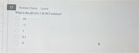 Solved 17 ﻿Multiple Choice 1 ﻿pointWhat is the pH of a 1 ﻿M | Chegg.com