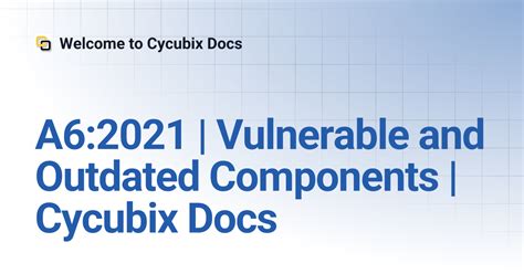 a6 2021 vulnerable and outdated components cycubix docs welcome