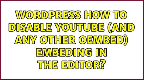 Wordpress How To Disable Youtube And Any Other Oembed Embeding In