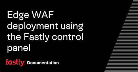 Edge Waf Deployment Using The Fastly Control Panel Fastly Documentation