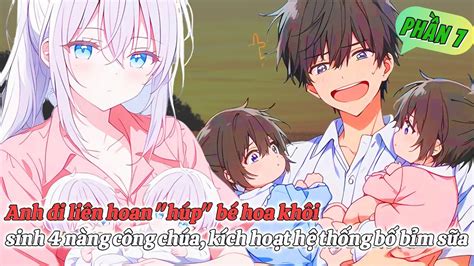[phần 7] Anh đi Liên Hoan Húp Bé Hoa Khôi Sinh 4 Nàng Công Chúa Kích Hoạt Hệ Thống Bố Bỉm Sữa
