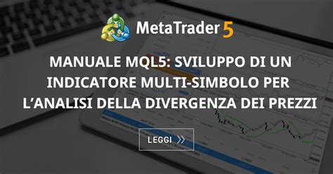 Manuale Mql5 Sviluppo Di Un Indicatore Multi Simbolo Per Lanalisi Della Divergenza Dei Prezzi