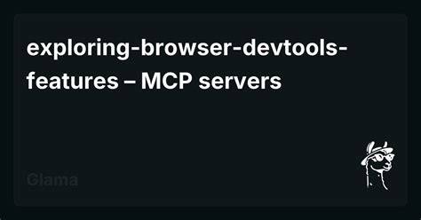 Exploring Browser Devtools Features Mcp Servers Glama