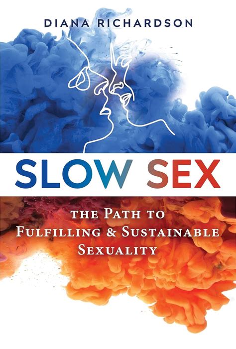 Slow Sex The Path To Fulfilling And Sustainable Sexuality Richardson Diana