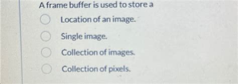 Solved A Frame Buffer Is Used To Store Alocation Of An