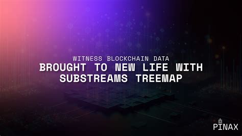 Witness Blockchain Data Brought To New Life With Substreams Treemap