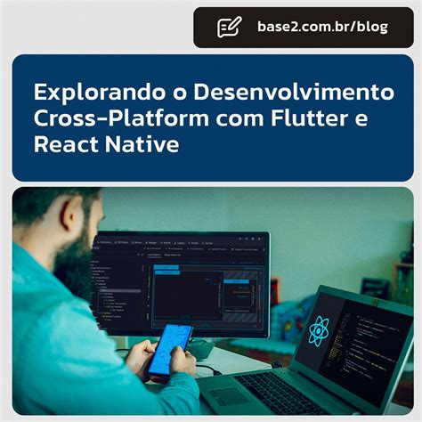 Flutter Ou React Native Qual Escolher Para Seu App Base2 Tecnologia