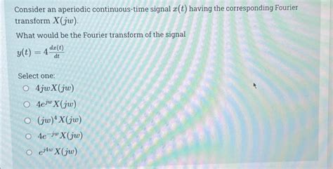Solved Consider An Aperiodic Continuous Time Signal X T