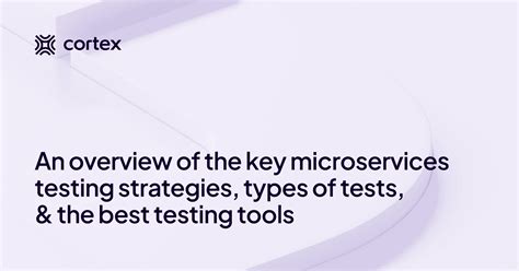 An Overview Of The Key Microservices Testing Strategies Types Of Tests The Best Testing