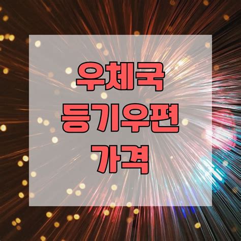 우체국 등기우편 가격 총정리 일반우편 비교 배송 소요 시간까지